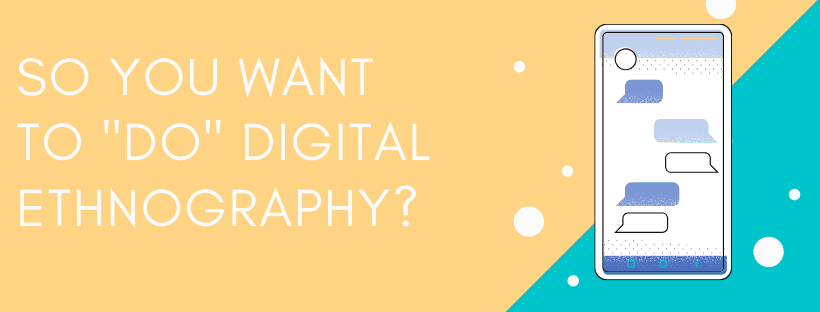 So You Want to “Do” Digital Ethnography | The Geek Anthropologist